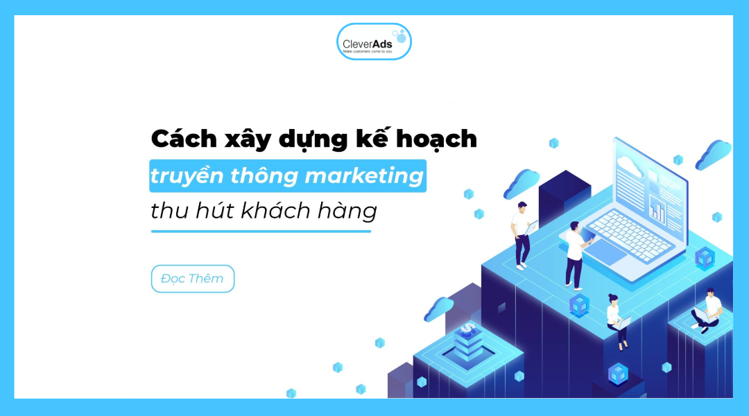 Cách xây dựng kế hoạch truyền thông marketing thu hút khách hàng - CleverAds
