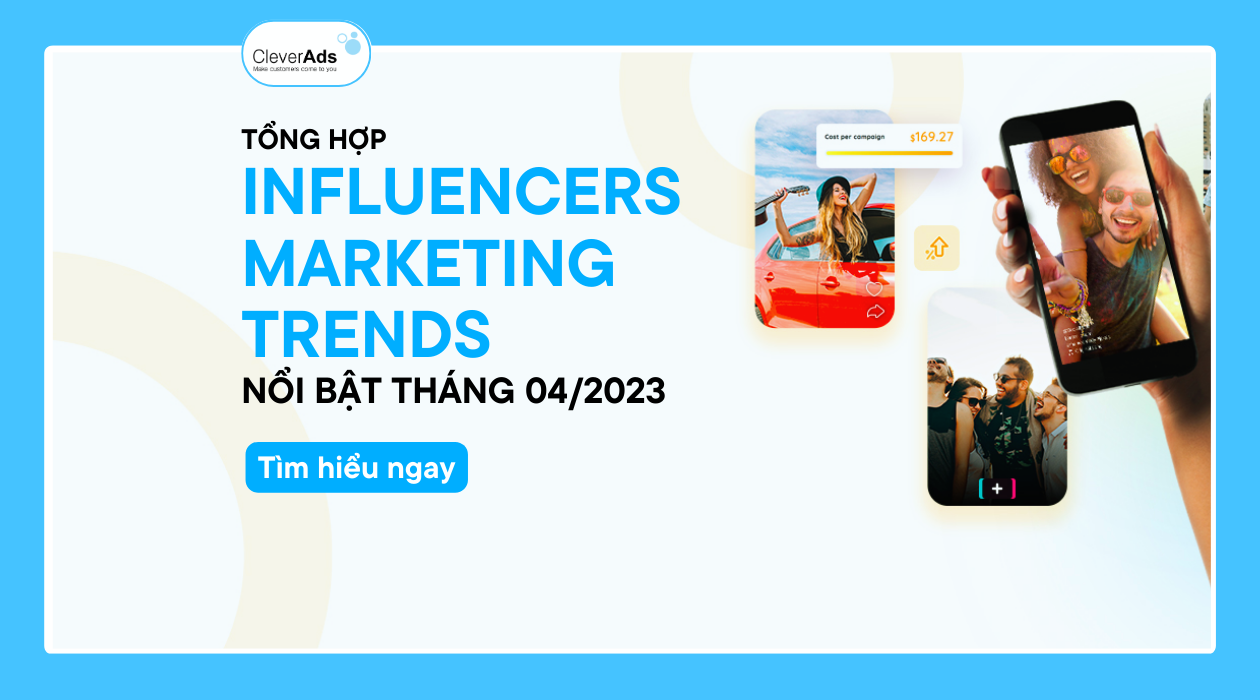 Influencers Marketing Trends nổi bật tháng 04/2023 - CleverAds