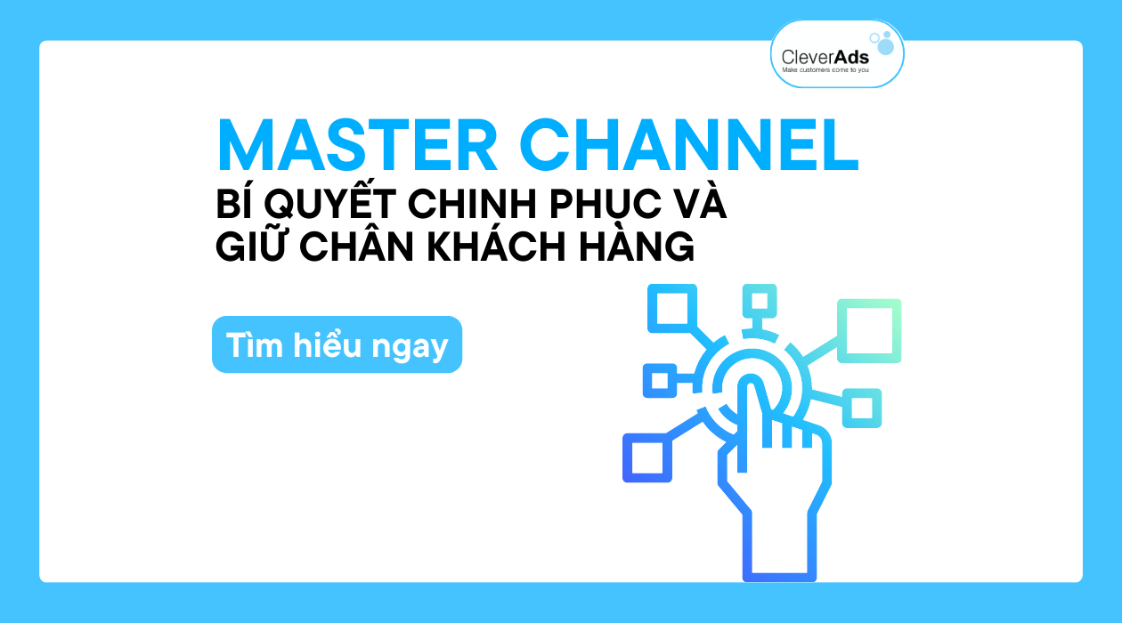 Master channel: Bí quyết chinh phục và giữ chân khách hàng - CleverAds