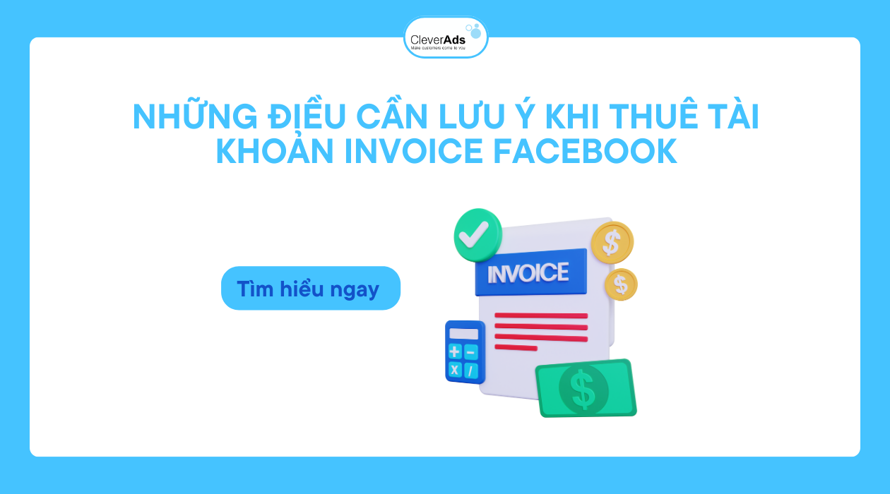 Thuê tài khoản invoice Facebook và những điều cần lưu ý - CleverAds