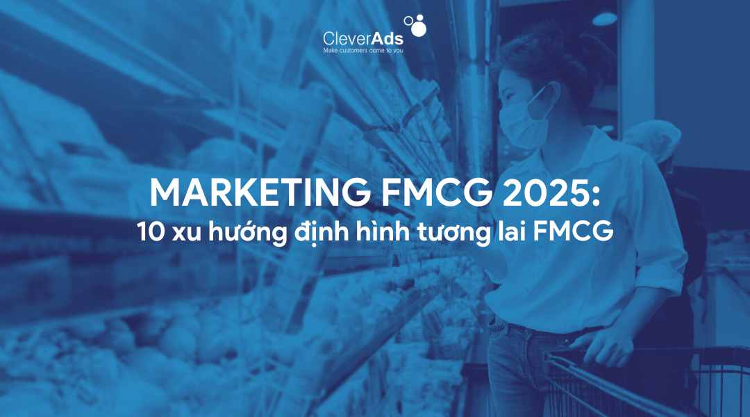 Marketing FMCG 2025: 10 xu hướng định hình tương lai FMCG - CleverAds