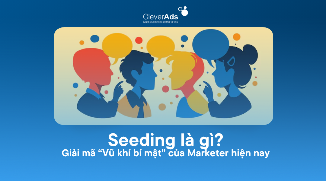 Seeding là gì? Giải mã “Vũ khí bí mật” của Marketer hiện nay - CleverAds