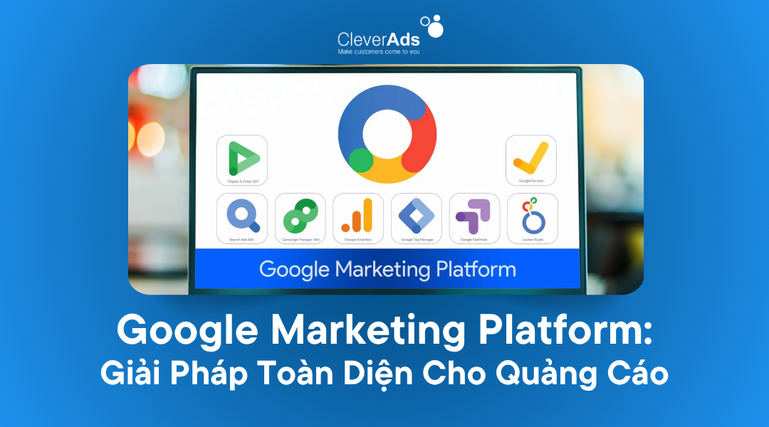 Google Marketing Platform: Giải Pháp Toàn Diện Cho Quảng Cáo - CleverAds