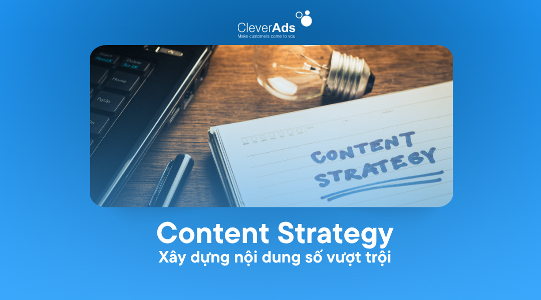 Xây dựng nội dung số vượt trội với Content Strategy hiệu quả 2025 - CleverAds